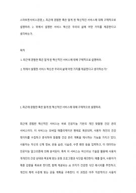 스마트한서비스경영_1. 최근에 경험한 혹은 알게 된 혁신적인 서비스에 대해 구체적으로 설명하라. 2. 위에서 설명한 서비스 혁신은 우리의 삶에 어떤 가치를 제공한다고 생각하는가.-1페이지