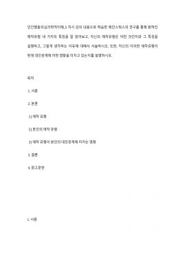 인간행동의심리학적이해_5차시 강의 내용으로 학습한 에인스워스의 연구를 통해 밝혀진 애착유형 네 가지의 특징을 잘 읽어보고, 자신의 애착유형은 어떤 것인지와 그 특징을 설명하고, 그렇게 생각하는 이유에 대해서 서술하시오. 또한, 자신의 이러한 애착유형이 현재 대인관계에 어떤 영향을 미치고 있는지를 설명하시오.-1페이지