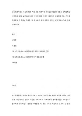 보건의료서비스 시장에 대해 거의 모든 자본주의 국가들은 다양한 유형의 규제정책을 시행하고 있다. 보건의료서비스 시장에 대해 국가가 개입하여 규제해야 하는 근거를 경제학적 관 점에서 구체적으로 제시하고, 국가 개입의 다양한 방법(정책수단)에 대해 기술하시오.-1페이지