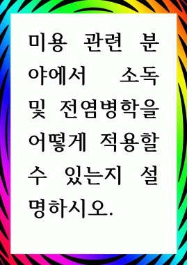 [ 미용 관련 분야에서 소독 및 전염병학을 어떻게 적용할 수 있는지 설명 ]-1페이지