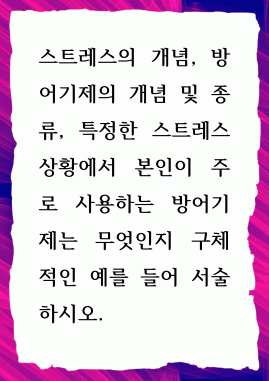 [ 스트레스의 개념, 방어기제의 개념 및 종류, 특정한 스트레스 상황에서 본인이 주로 사용하는 방어기제 ]-1페이지