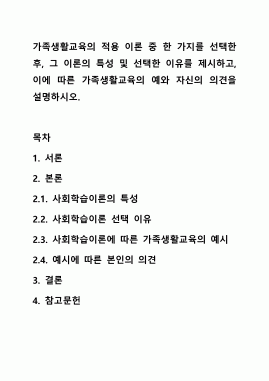 가족생활교육의 적용 이론 중 한 가지를 선택한 후, 그 이론의 특성 및 선택한 이유를 제시하고, 이에 따른 가족생활교육의 예와 자신의 의견을 설명하시오.-1페이지