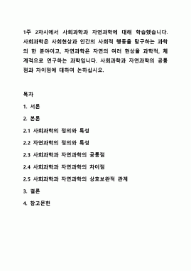 1주 2차시에서 사회과학과 자연과학에 대해 학습했습니다. 사회과학은 사회현상과 인간의 사회적 행동을 탐구하는 과학의 한 분야이고, 자연과학은 자연의 여러 현상을 과학적, 체계적으로 연구하는 과학입니다. 사회과학과 자연과학의 공통점과 차이점에 대하여 논하십시오.-1페이지