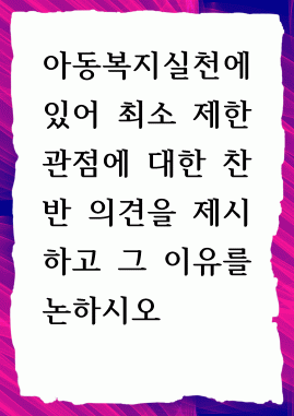 [ 아동복지실천에 있어 최소 제한 관점에 대한 찬반 의견을 제시하고 그 이유를 논하시오 ]-1페이지