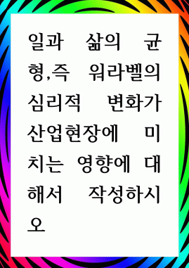 [ 일과 삶의 균형,즉 워라벨의 심리적 변화가 산업현장에 미치는 영향에 대해서 ]-1페이지