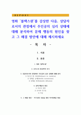 영화 ‘블랙스완’를 감상한 다음, 상담자로서의 관점에서 주인공의 심리 상태에 대해 분석하여 문제 행동의 원인을 찾고 그 해결 방안에 대해 제시하세요-1페이지