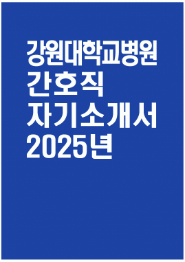 [강원대학교병원 자기소개서] 2025년 강원대학교병원 간호직 자소서 합격예문 강원대학교병원 간호직 자기소개서 강원대학교병원 간호사 지원동기 강원대학교병원 자소서-1페이지