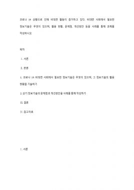 코로나19 상황으로 인해 비대면 활동이 증가하고 있다. 비대면 사회에서 필요한 정보기술은 무엇이 있으며, 활용 현황, 문제점, 개선방안 등을 사례를 통해 과제를 작성하시오-1페이지