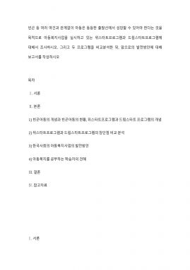 빈곤 등 여러 여건과 관계없이 아동은 동등한 출발선에서 성장할 수 있어야 한다는 것을 목적으로 아동복지사업을 실시하고 있는 위스타트프로그램과 드림스타트프로그램에 대해서 조사하시오. 그리고 두 프로그램을 비교분석한 뒤, 앞으로의 발전방안에 대해 보고서를 작성하시오-1페이지