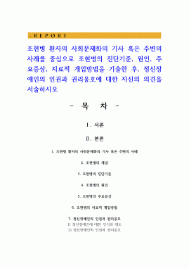 조현병 환자의 사회문제화의 기사 혹은 주변의 사례를 중심으로 조현병의 진단기준, 원인, 주요증상, 치료적 개입방법을 기술한 후, 정신장애인의 인권과 권리옹호에 대한 자신의 의견을 서술하시오-1페이지