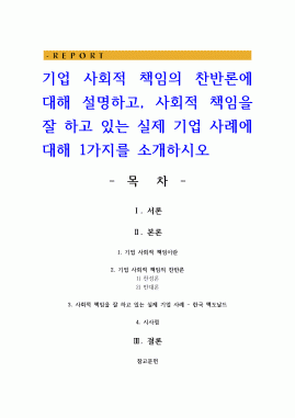 기업 사회적 책임의 찬반론에 대해 설명하고, 사회적 책임을 잘 하고 있는 실제 기업 사례에 대해 1가지를 소개하시오-1페이지