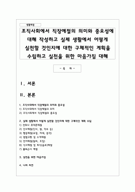 조직사회에서 직장예절의 의미와 중요성에 대해 작성하고 실제 생활에서 어떻게 실천할 것인지에 대한 구체적인 계획을 수립하고 실천을 위한 마음가짐 대해-1페이지