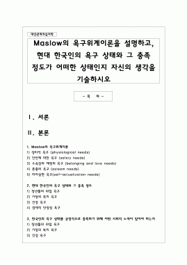 Maslow의 욕구위계이론을 설명하고, 현대 한국인의 욕구 상태와 그 충족 정도가 어떠한 상태인지 자신의 생각을 기술하시오-1페이지