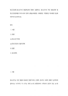 정신건강론_청소년기의 발달특성에 대해서 설명하고, 청소년기의 주요 발달과제 및 정신건강문제를 우리나라의 현재 상황(교육환경, 사회환경, 가정환경, 학교환경 등)에 비추어서 논의하시오.-1페이지