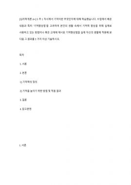 [심리학개론 A+] 5주 1차시에서 기억이란 무엇인지에 대해 학습했습니다. 수업에서 배운 내용과 특히 기억향상법을 고려하여 본인의 생활 속에서 기억력 향상을 위해 실제로 사용하고 있는 방법이나 혹은 교재에 제시된 기억향상법을 실제 자신의 생활에 적용해 본 다음 그 결과를 3가지 이상 기술하시오.-1페이지