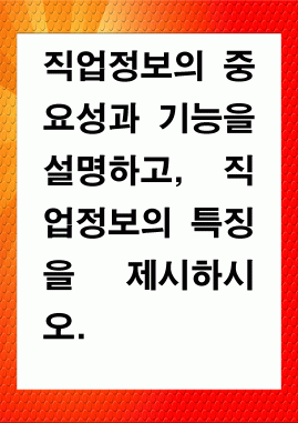 [ 직업정보의 중요성과 기능을 설명하고, 직업정보의 특징을 제시 ]-1페이지