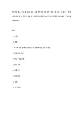 자신이 평소 관심을 갖고 있는 사회복지관련 를 다룬 학위논문 또는 보고서 1개를 선정하여 읽고 연구의 필요성-연구(문제)-연구가설-연구방법-연구결과에 대해 간략하게 서술하세요.-1페이지