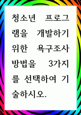 [ 청소년 프로그램을 개발하기 위한 욕구조사 방법을 3가지를 선택 ]-1페이지