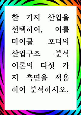 [ 한 가지 산업을 선택하여, 이를 마이클 포터의 산업구조 분석 이론의 다섯 가지 측면 ]-1페이지