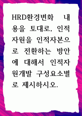 HRD환경변화 내용을 토대로, 인적자원을 인적자본으로 전환하는 방안-1페이지