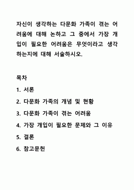 자신이 생각하는 다문화 가족이 겪는 어려움에 대해 논하고 그 중에서 가장 개입이 필요한 어려움은 무엇이라고 생각하는지에 대해 서술하시오.-1페이지