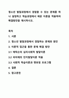 청소년 발달과정에서 경험할 수 있는 문제를 하나 설정하고 학습과정에서 배운 이론을 적용하여 해결방안을 제시하시오.-1페이지