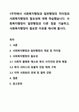 1주차에서 사회복지행정과 일반행정의 차이점과 사회복지행정의 필요성에 대해 학습했습니다. 사회복지행정이 일반행정과 다른 점을 기술하고, 사회복지행정이 필요한 이유를 제시해 봅시다.-1페이지