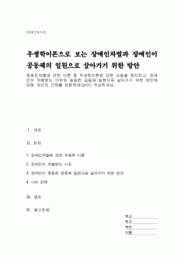 장애인차별에 관한 이론 중 우생학이론에 대한 내용을 정리하고, 장애인이 차별받는 이유와 동등한 공동체 일원으로 살아가기 위한 방안에 대해 개인의 견해를 포함하여(담아) 작성하세요-1페이지