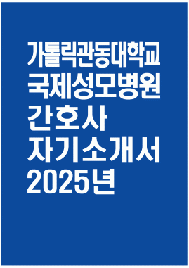 [국제성모병원 자기소개서] 2025년 가톨릭관동대학교 국제성모병원 간호사 자소서 합격예문 국제성모병원 간호사 자기소개서 국제성모병원 신규간호사 지원동기 국제성모병원 자소서-1페이지