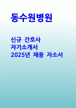 (동수원병원 자기소개서) 2025년 동수원병원 간호사 자소서 [지원동기. 성장과정. 성격의 장단점. 간호사로서 다짐 & 핵심가치] 2025 동수원병원 신규 간호사 채용자기소개서-1페이지