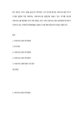 최근 정부는 서비스 질을 높인다는 취지에서 그간 민간에 맡겨온 사회서비스를 국가가 기구를 설립해 직접 제공하는 사회서비스원 설립안을 내놓고 있다. 국가를 대신해 사회서비스를 제공해온 민간 부문 반발도 있다. 이에 사회서비스원의 설치배경 및 정부가 구상하고 있는 구체적인 정책방향을 기술하고 이에 대한 학습자의 의견을 기술하시오. (1)-1페이지