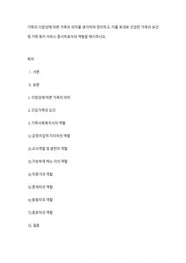 가족의 다양성에 따른 가족의 의미를 생각하여 정리하고, 이를 토대로 건강한 가족의 요건 및 가족 복지 서비스 종사자로서의 역할을 제시하시오.-1페이지