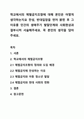 학교에서의 체벌금지조항에 대해 본인은 어떻게 생각하는지요 찬성, 반대입장을 먼저 밝힌 후 그 이유를 인간의 생애주기 발달단계와 사회현상과 결부시켜 서술해주세요. 꼭 본인의 생각을 담아주세요.-1페이지