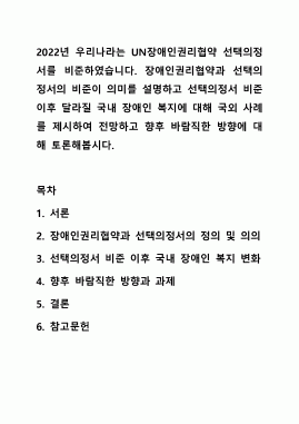 2022년 우리나라는 UN장애인권리협약 선택의정서를 비준하였습니다. 장애인권리협약과 선택의정서의 비준이 의미를 설명하고 선택의정서 비준 이후 달라질 국내 장애인 복지에 대해 국외 사례를 제시하여 전망하고 향후 바람직한 방향에 대해 토론해봅시다.-1페이지