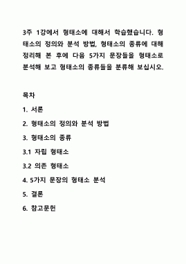 3주 1강에서 형태소에 대해서 학습했습니다. 형태소의 정의와 분석 방법, 형태소의 종류에 대해 정리해 본 후에 다음 5가지 문장들을 형태소로 분석해 보고 형태소의 종류들을 분류해 보십시오.-1페이지