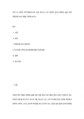 지역 내 사회적 취약계층(저소득 아동 청소년 노인 장애인 등)의 행복한 삶을 위한 역량강화 프로그램을 기획해 보시오-1페이지