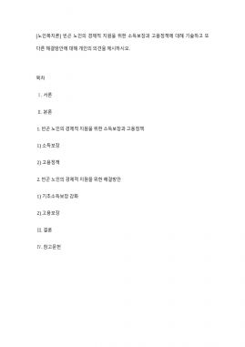 [노인복지론] 빈곤 노인의 경제적 지원을 위한  소득보장과 고용정책에 대해 기술하고 또 다른 해결방안에 대해 개인의 의견을 제시하시오.-1페이지