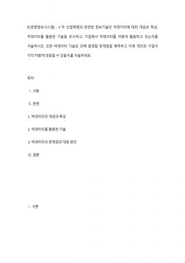 P[경영정보시스템] - 4차 산업혁명과 관련된 정보기술인 빅데이터에 대한 개념과 특성, 빅데이터를 활용한 기술을 조사하고, 기업에서 빅데이터를 어떻게 활용하고 있는지를 서술하시오. 또한 빅데이터 기술로 인해 발생할 문제점을 예측하고 이에 개인과 기업이 각각 어떻게 대응할 수 있을지를 서술하세요-1페이지