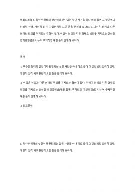 범죄심리학_1. 특수한 형태의 살인이라 판단되는 살인 사건을 하나 예로 들어 그 살인범의 심리적 상태, 개인적 성격, 사회환경적 요인 등을 분석해 보아라. 2. 여성은 남성과 다른 형태의 범죄를 저지르는 경향이 있다. 여성이 남성과 다른 형태로 범죄를 저지르는 현상을 범죄유형별로 나누어 구체적인 예를 들어 설명해 보아라. (2)-1페이지