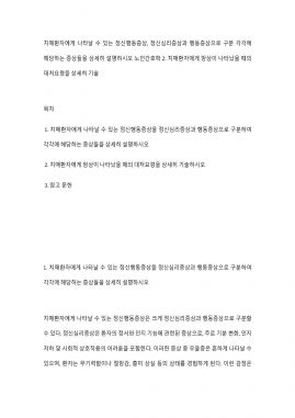 치매환자에게 나타날 수 있는 정신행동증상, 정신심리증상과 행동증상으로 구분 각각에 해당하는 증상들을 상세히 설명하시오 노인간호학 2. 치매환자에게 망상이 나타났을 때의 대처요령을 상세히 기술 (2)-1페이지