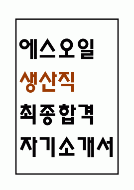 [에스오일 자소서] 에스오일 S-OIL 생산직 최종합격 자기소개서-1페이지