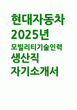 (현대자동차 모빌리티기술인력 자소서) 2025 현대자동차 생산직 자기소개서 : 자신이 모빌리티 기술인력이라고 생각하는 이유와 남들과 차별화된 본인만의 강점, 협업을 통해서 문제를 해결해 본 경험, 목표를 설정해서 달성해나가는 과정에서 겪은 어려움과 극복해낸 방법-1페이지