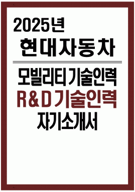 현대자동차 모빌리티기술인력 자소서 2025년) 현대자동차 R&D 기술인력 자기소개서 합격예문 현대자동차 R&D 기술인력 자소서 현대자동차 모빌리티기술인력 자기소개서-1페이지