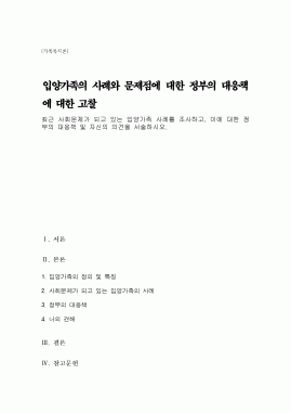 최근 사회문제가 되고 있는 입양가족 사례를 조사하고, 이에 대한 정부의 대응책 및 자신의 의견을 서술하시오-1페이지