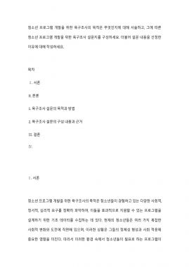 청소년 프로그램 개발을 위한 욕구조사의 목적은 무엇인지에 대해 서술하고, 그에 따른 청소년 프로그램 개발을 위한 욕구조사 설문지를 구성하세요. 더불어 설문 내용을 선정한 이유에 대해 작성하세요.-1페이지