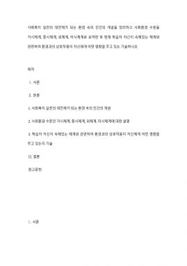 사회복지 실천의 대전제가 되는 환경 속의 인간의 개념을 정리하고 사회환경 수준을 거시체계, 중시체계, 외체계, 미시체계로 요약한 후 현재 학습자 자신이 속해있는 체계와 관련하여 환경과의 상호작용이 자신에게 어떤 영향을 주고 있는 기술하시오 (3)-1페이지