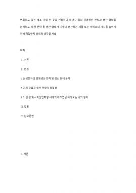 변화하고 있는 제조 기업 한 곳을 선정하여 해당 기업의 경영생산 전략과 생산 형태를 분석하고, 해당 전략 및 생산 형태가 기업이 생산하는 제품 또는 서비스의 가치를 높이기 위해 적절한지 본인의 생각을 서술-1페이지