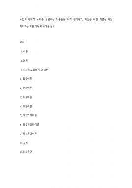 노인의 사회적 노화를 설명하는 이론들을 각각 정리하고, 자신은 어떤 이론을 가장 지지하는 지를 이유와 사례를 들어-1페이지