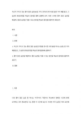 자신이 가지고 있는 좋지 않은 습관(늦잠, 지각, 인터넷 과다사용 등)한 가지 예를 들고, 그 습관의 형성과정을 학습의 원리를 통해 설명해 보자. 또한 그러한 좋지 않은 습관을 해결하고 좋은 습관을 기를 수 있는 방안을 학습의 원리를 응용하여 세워보자-1페이지