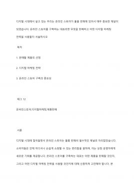 디지털 시대에서 살고 있는 우리는 온라인 스토어가 물품 판매에 있어서 매우 중요한 채널이 되었습니다. 온라인 스토어를 구축하는 대표라면 무엇을 판매하고 어떤 디지털 마케팅 전략을 사용할지 서술하시오-1페이지